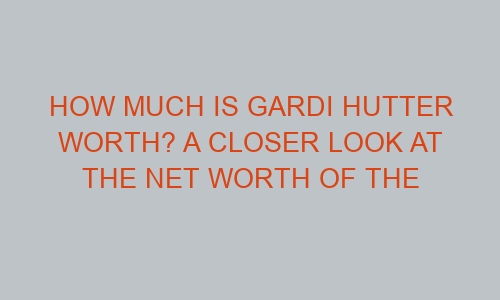 How Much is Gardi Hutter Worth? A Closer Look at the Net Worth of the ...