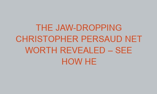 The Jaw-Dropping Christopher Persaud Net Worth Revealed – See How He Built His Fortune! - zigglytech
