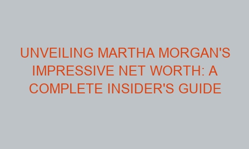 Unveiling Martha Morgan's Impressive Net Worth: A Complete Insider's ...
