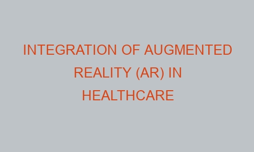 Integration of Augmented Reality (AR) in Healthcare - zigglytech