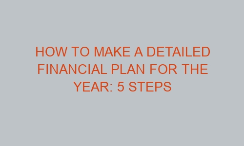 How to Make a Detailed Financial Plan for the Year: 5 Steps - zigglytech